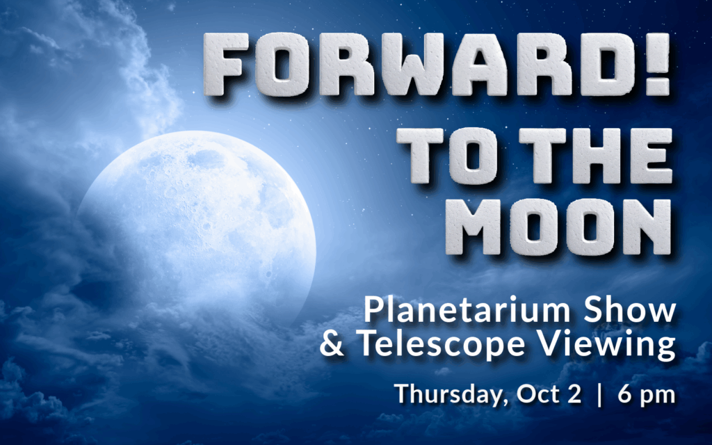 Forward! To the Moon - Planetarium Show and Telescope Viewing - Oct 2 ...